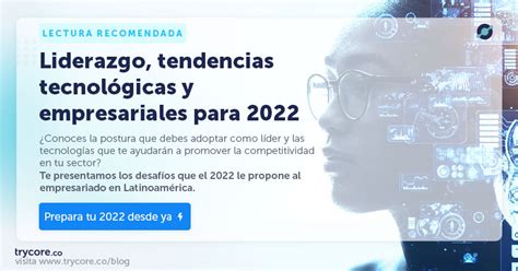 12 Tendencias Empresariales Para 2022 En Liderazgo Y Tecnología • Trycore