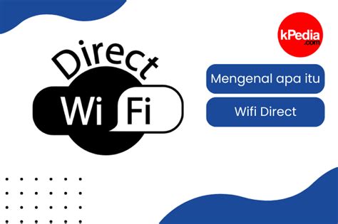 Mengenal Apa Itu Wifi Direct Beserta Manfaatnya Teknologi