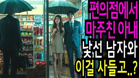 실화사연 편의점에서 마주친 아내 옆엔 낯선 남자와 충격적인 장면이 Youtube