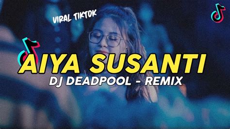 Dj Viral Aiya Susanti Dj Deadpool Remix Full Bass Viral Tiktok Youtube