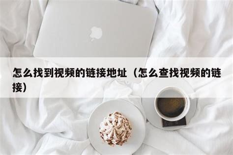 怎么找到视频的链接地址（怎么查找视频的链接） 杂七乱八 源码村资源网