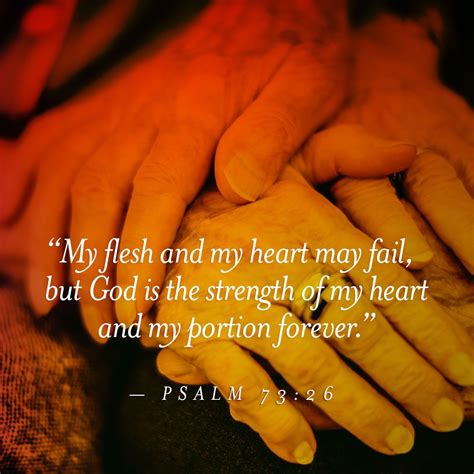 My Flesh And My Heart May Fail But God Is The Strength Of My Heart And