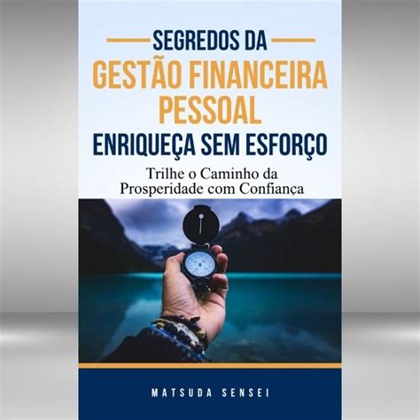 Segredos Da Gestão Financeira Pessoal Enriqueça Sem Esforço Mat