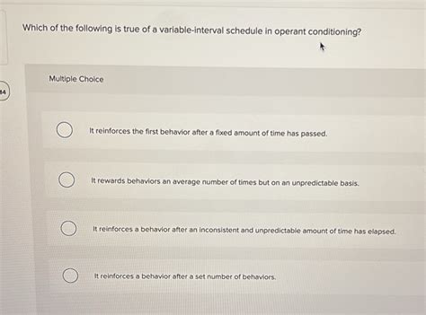 Solved Which Of The Following Is True Of A Variable Interval Schedule