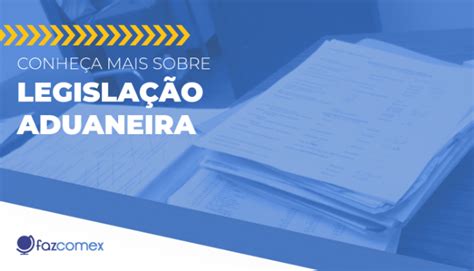 LEGISLAÇÃO ADUANEIRA Entenda o que é