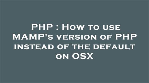 Php How To Use Mamps Version Of Php Instead Of The Default On Osx Youtube