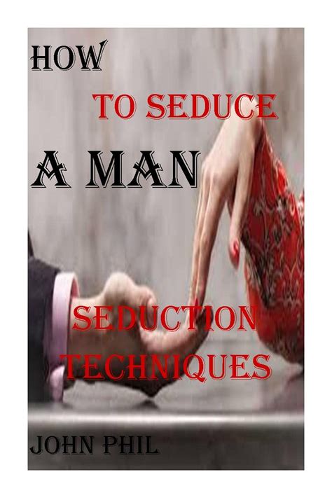 HOW TO SEDUCE A MAN SEDUCTION TECHNIQUES EBook PHIL JOHN Amazon In Kindle Store