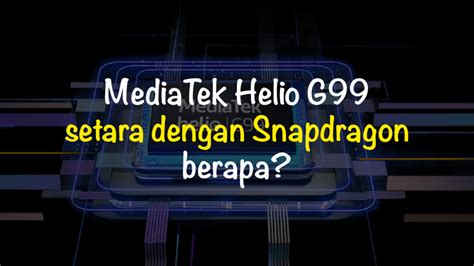 MediaTek Helio G99 Setara Dengan Snapdragon Versi Berapa