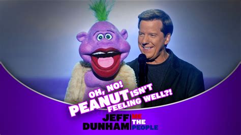 Oh No Peanut Isnt Feeling Well Me The People Jeff Dunham