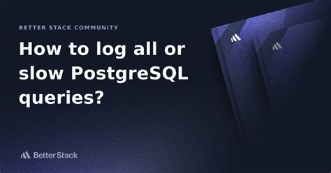 How To Log All Or Slow Postgresql Queries Better Stack Community