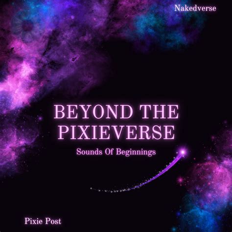 Beyond The Pixieverse Sounds Of Beginnings Pixie Post And Nakedverse Pixie Post