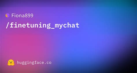 Fiona899 Finetuning Mychat Datasets At Hugging Face