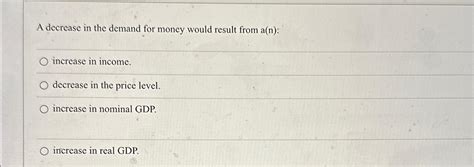 Solved A Decrease In The Demand For Money Would Result From