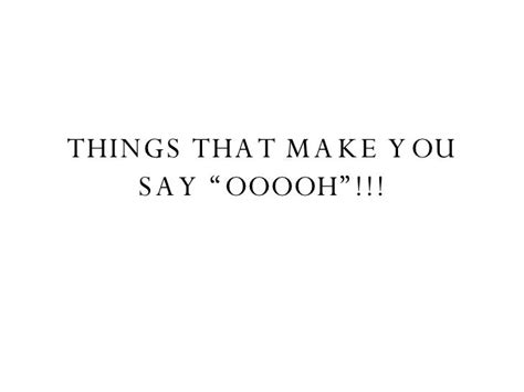 Things That Make You Say Oooh