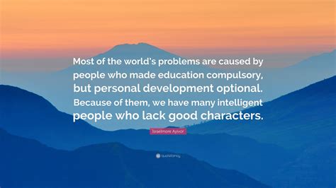 Israelmore Ayivor Quote “most Of The Worlds Problems Are Caused By