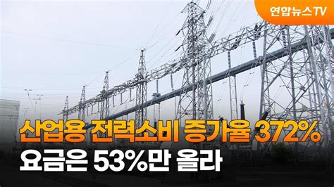 산업용 전력소비 372 늘 동안 요금 53만 올라 연합뉴스tv Yonhapnewstv Youtube