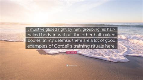 Sara Raasch Quote I Mustve Glided Right By Him Grouping His Half Naked Body In With All The