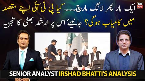 Senior Analyst Irshad Bhattis Analysis On Pti Long March Youtube