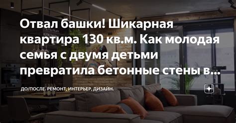 Отвал башки Шикарная квартира 130 кв м Как молодая семья с двумя детьми превратила бетонные