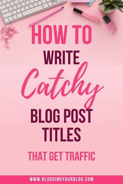 How To Write Catchy Blog Post Titles That Get Traffic Blog Post Titles Blog Post Topics Blog