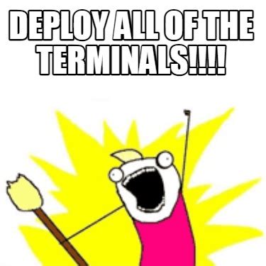 Meme Creator Funny Deploy All Of The Terminals Meme Generator At