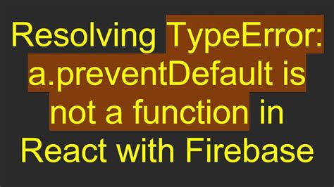 Resolving TypeError A PreventDefault Is Not A Function In React With Firebase YouTube