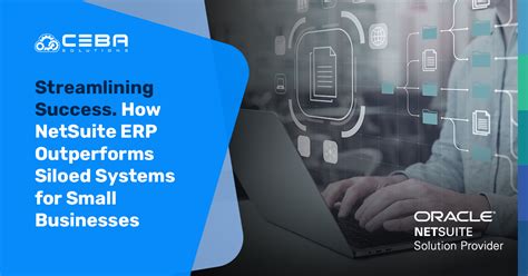 Streamlining Success How Netsuite Erp Outperforms Siloed Systems For Small Businesses