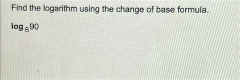 Solved Find The Logarithm Using The Change Of Base Chegg Com