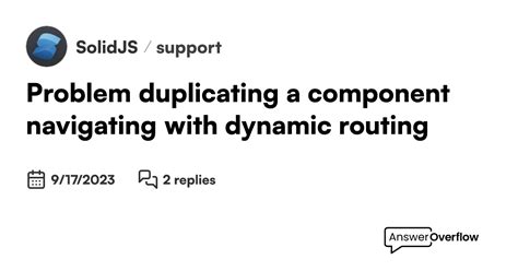 Problem Duplicating A Component Navigating With Dynamic Routing Solidjs