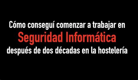 Un informático en el lado del mal Cómo conseguí comenzar a trabajar en Seguridad Informática