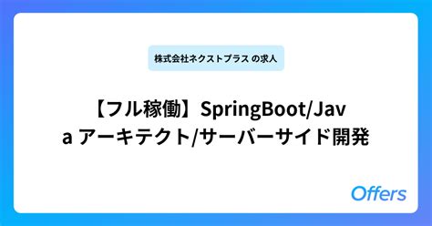 【フル稼働】springbootjava アーキテクトサーバーサイド開発 株式会社ネクストプラス Itエンジニアの副業・転職採用