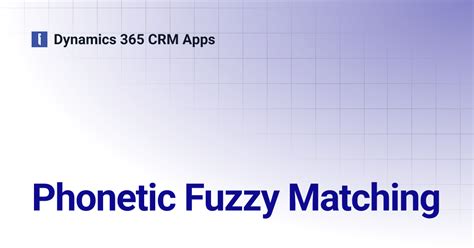 Phonetic Fuzzy Matching Dynamics 365 CRM Apps