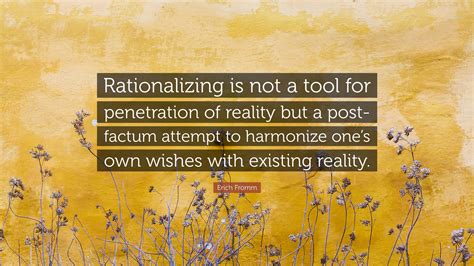 Erich Fromm Quote Rationalizing Is Not A Tool For Penetration Of