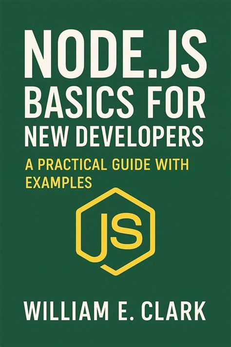 Nodejs Basics For New Developers A Practical Guide With Examples Ebook By William E Clark