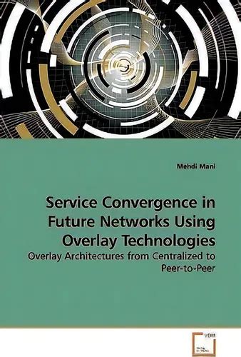 Service Convergence In Future Networks Using Overlay Technologies Overlay Architectures From