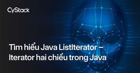 Tìm Hiểu Java Listiterator Iterator Hai Chiều Trong Java Cystack