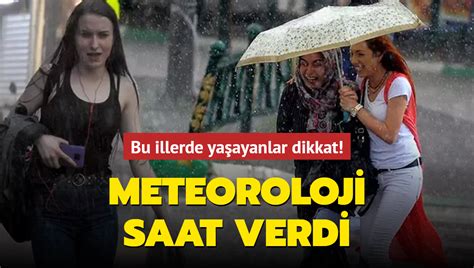 Bu illerde yaşayanlar dikkat Meteoroloji saat verdi