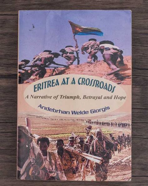 Eritrea At A Crossroads A Narrative Of Triumph Betrayal And Hope