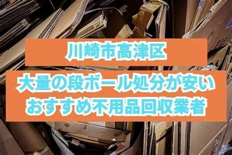 【川崎市高津区】段ボールの大量回収が安いおすすめ不用品回収業者無料処分方法も紹介！ 不用品回収の達人
