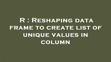 R Reshaping Data Frame To Create List Of Unique Values In Column YouTube