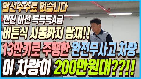 엔진 미션 특특특a급 차량 버튼식시동까지 탑재된 13만키로 주행한 완전무사고 가성비끝판왕 중고차 이 차량이 200만원대에 알선수수료까지 없습니다~ Youtube