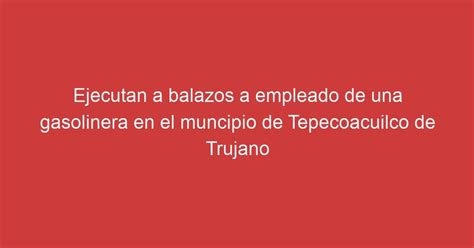 Ejecutan A Balazos A Empleado De Una Gasolinera En El Muncipio De
