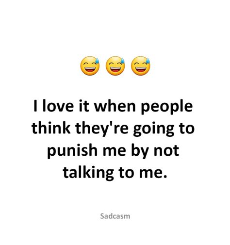 I Love It When People Think Theyre Going To Punish Me By Not Talking