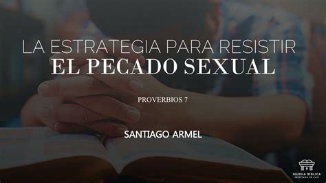 La Estrategia Para Resistir El Pecado Sexual Proverbios 7 Santiago