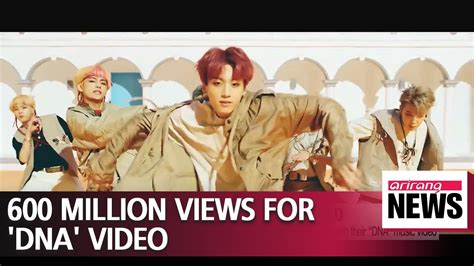 Bts Dna Music Video Reaches 600 Million Views Youtube