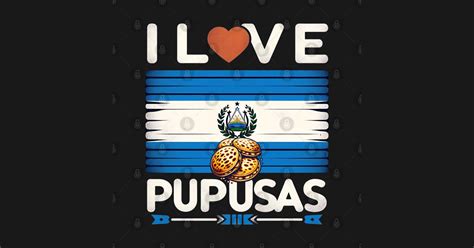 I Love Pupusas El Salvador Flag Pupusas T Shirt Teepublic