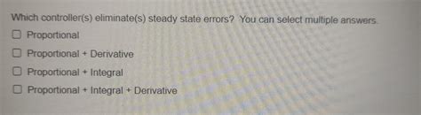 Solved Which Controllers Eliminates Steady State Errors