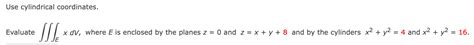 Solved Use Cylindrical Coordinates Evaluate ∭exdv Where E