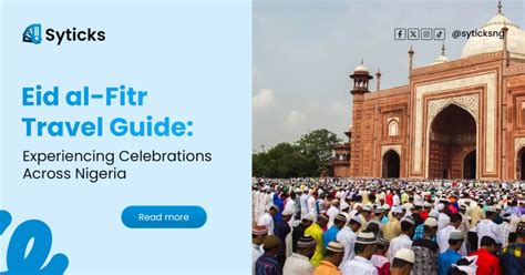 Eid Al Fitr Travel Guide Experiencing Celebrations Across Nigeria