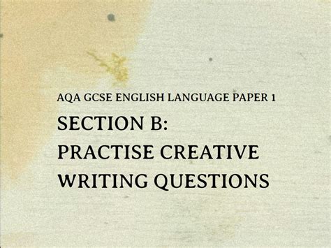 Creative Writing Questions AQA GCSE English Language Paper 1 Section